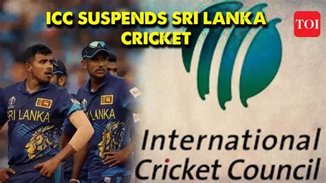 Icc Suspends Sri Lanka Cricket With Immediate Effect Cites Government