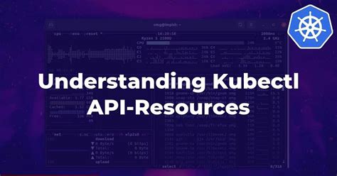 Understanding Kubectl Api Resources