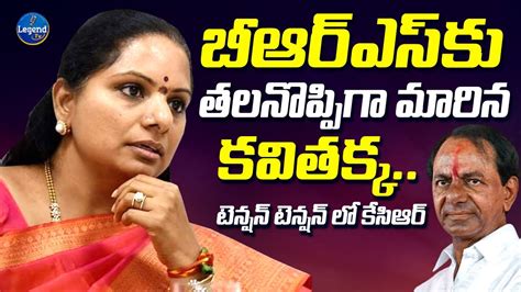 కేసీఆర్ కు కవిత టెన్షన్ Big Shock To Kcr And Brs Party Legendtv