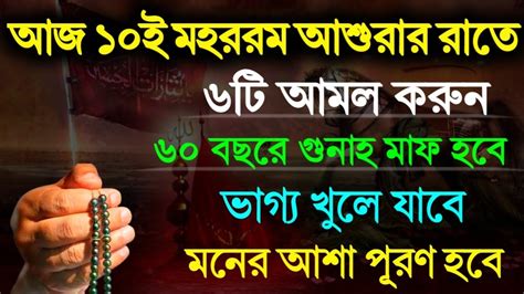 আজ ১০ই মহররম আশুরা রাতে ৬টি আমল করুন ৬০ বছরের গুনাহ মাফ হবে ভাগ্য