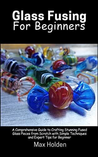 Glass Fusing For Beginners A Comprehensive Guide To Crafting Stunning