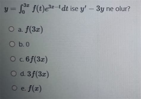 Solved Y ∫03xf T E3x−tdt Ise Y′−3y Ne Olur A F 3x B 0 C