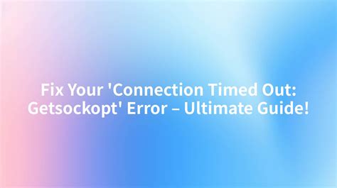 Fix Your Connection Timed Out Getsockopt Error Ultimate Guide