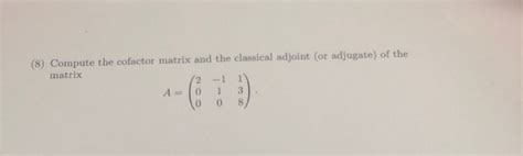 Solved 8 Compute The Cofactor Matrix And The Classical