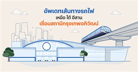 เช็กเส้นทางรถไฟสายเหนือ ใต้ อีสาน เชื่อมสถานีกรุงเทพอภิวัฒน์ แสนสิริ
