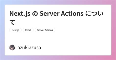 Nextjs の Server Actions について