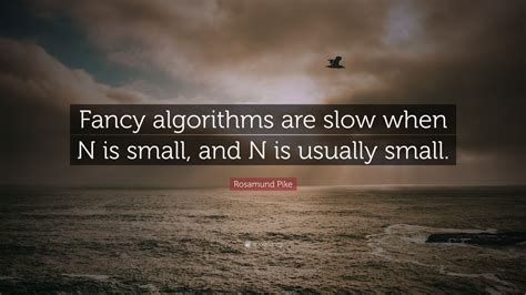 Rosamund Pike Quote “fancy Algorithms Are Slow When N Is Small And N