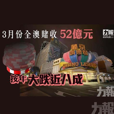 3月份全澳賭收52億元 按年大跌近八成 澳門力報官網