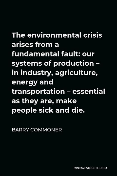 Barry Commoner Quote The Environmental Crisis Arises From A