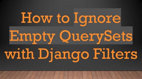 How To Ignore Empty Querysets With Django Filters Youtube