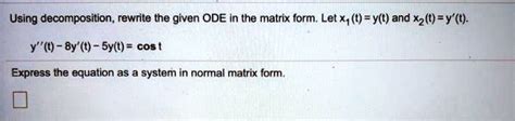 Solvedusing Decomposition Rewrite The Given Ode In The Matrix Form