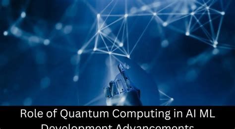 Role Of Quantum Computing In AI ML Development Advancements