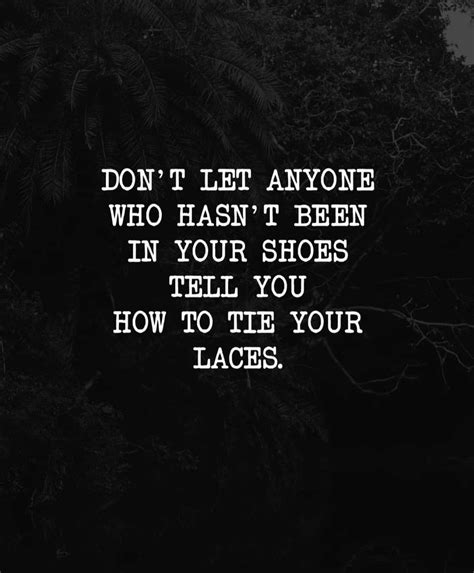 Dont Let Anyone Who Hasnt Been In Your Shoes Tell You How To Tie Your