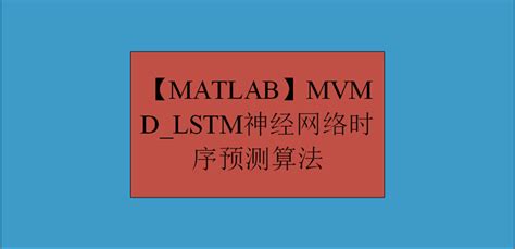 【matlab】mvmd lstm神经网络时序预测算法 知乎