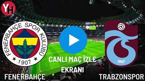 Canli MaÇ İzle Fenerbahçe Trabzonspor Canlı Maç İzle Fb Ts Canlı