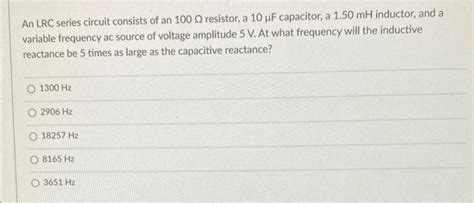 Solved An Lrc Series Circuit Consists Of An Resistor A Chegg