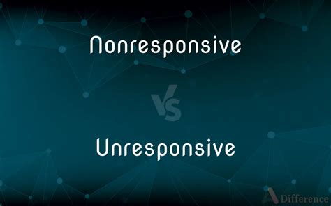 Nonresponsive Vs Unresponsive Whats The Difference