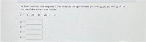 Solved Use Euler S Method With Step Size 0 5 To Compute The Chegg
