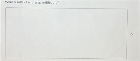 Solved What results of wrong quantities are?A | Chegg.com