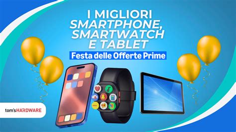 Festa Delle Offerte Prime I Migliori Smartphone Smartwatch E Tablet In Sconto Toms Hardware