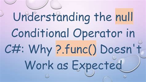 Understanding The Null Conditional Operator In C Why Func Doesnt