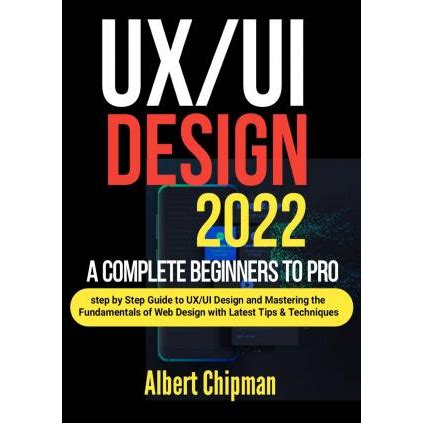 Ux Ui Design A Complete Beginners To Pro Step By Step Guide To Ux