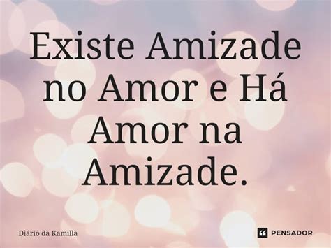 Existe Amizade no Amor e Há Amor na Diário da Kamilla Pensador