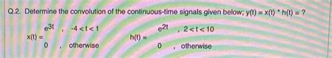 Solved Q Determine The Convolution Of The Continuous Time Chegg
