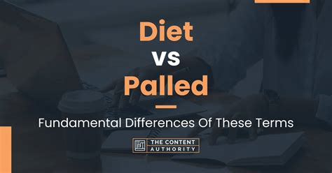 Diet Vs Palled Fundamental Differences Of These Terms