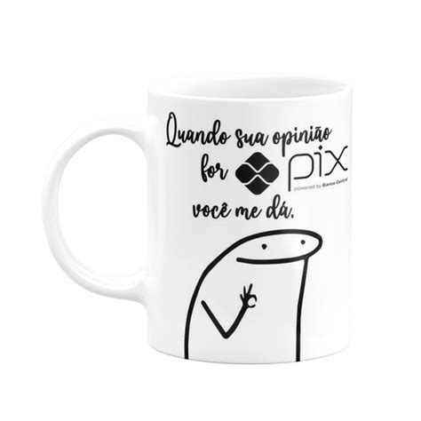 Caneca Flork Meme Quando Sua Opiniao For Pix Voce Me Da Elo