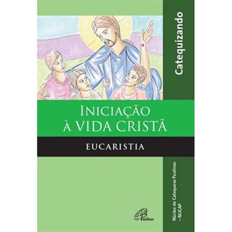 Iniciação à vida Cristã Eucaristia Catequizando Paulinas
