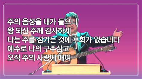 주의 음성을 내가 들으니 왕 되신 주께 감사하세 나는 주를 섬기는 것에 후회가 없습니다 예수로 나의 구주삼고 오직 주의 사랑에