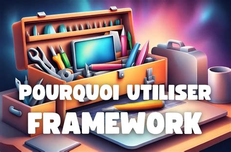 Pourquoi Utiliser Un Framework En Développement Laconsole