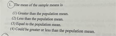Solved 1 The Mean Of The Sample Means Is 1 Greater Than Chegg Com