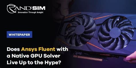 Rand Simulation On Linkedin Does Ansys Fluent With A Native Gpu Solver Live Up To The Hype