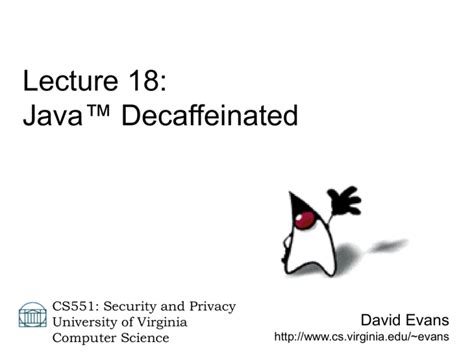 Lecture 18 ™ Decaffeinated Java David Evans