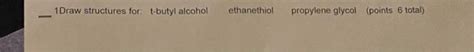 Solved 1 Draw Structures For T Butyl Alcohol Ethanethiol