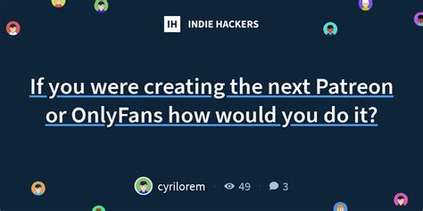If You Were Creating The Next Patreon Or Onlyfans How Would You Do It