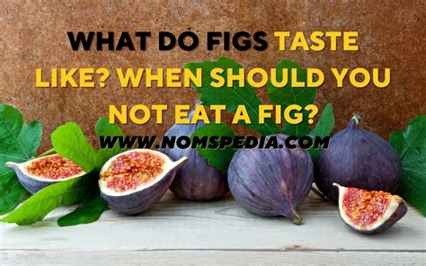 What Do Figs Taste Like How Can It Be Used Full Analysis