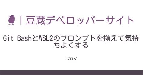 Git Bashとwsl2のプロンプトを揃えて気持ちよくする 豆蔵デベロッパーサイト