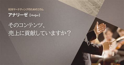 そのコンテンツ、売上に貢献していますか？