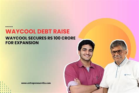 Chennai Based Startup Waycool Raises Rs 100 Crore To Revolutionize