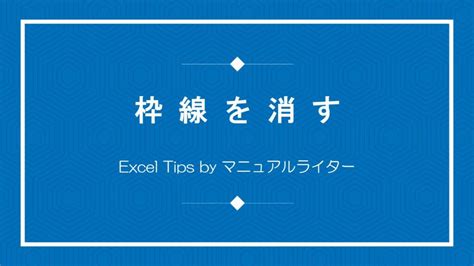 枠線を消す｜excel Tips Excel・word：初心者向けマニュアル100本