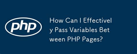 How Can I Effectively Pass Variables Between Php Pages Php Tutorial Phpcn
