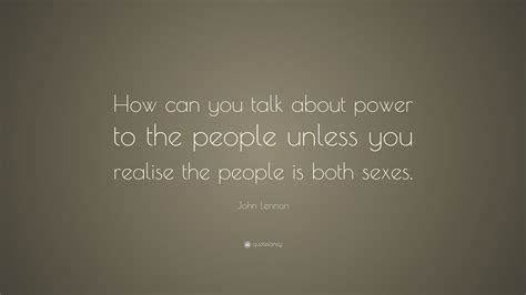John Lennon Quote How Can You Talk About Power To The People Unless