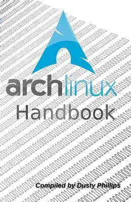 Arch Linux Handbook A Simple Lightweight Linux Handbook By Dusty Phillips Goodreads
