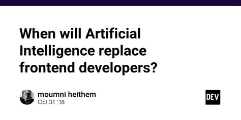 When Will Artificial Intelligence Replace Frontend Developers Dev