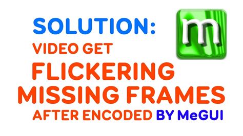 Video Get FLICKERING MISSING FRAMES MeGUI Encoding Problem YouTube