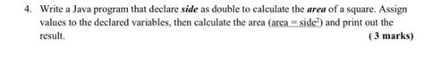 Solved 4 Write A Java Program That Declare Side As Double