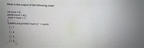 Solved What Is The Output Of The Following Code Int Num 0